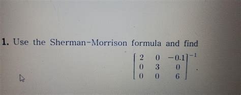 Solved 1 Use The Sherman Morrison Formula And Find 2 0 0 3