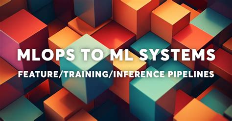 From Mlops To Ml Systems With Featuretraininginference Pipelines