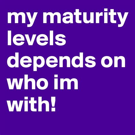 My Maturity Levels Depends On Who Im With Post By Leotaillard On