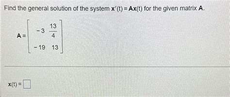 Solved Find The General Solution Of The System X T Ax T Chegg