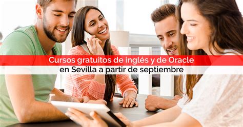 Cursos Gratuitos De Inglés Y De Oracle En Sevilla A Partir De Septiembre
