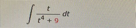 Solved ∫﻿﻿tt4 9dt