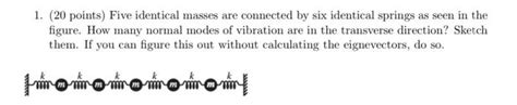 solved 1 20 points five identical masses are connected by