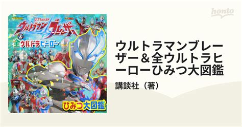 ウルトラマンブレーザー＆全ウルトラヒーローひみつ大図鑑の通販 講談社 講談社mook 紙の本：honto本の通販ストア