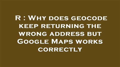 R Why Does Geocode Keep Returning The Wrong Address But Google Maps Works Correctly YouTube