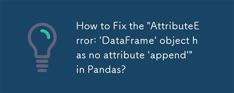 How To Fix The Attributeerror Dataframe Object Has No Attribute