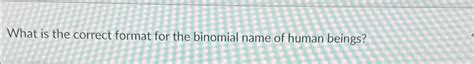 Solved What Is The Correct Format For The Binomial Name Of