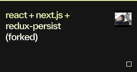 React Nextjs Redux Persist Forked Codesandbox
