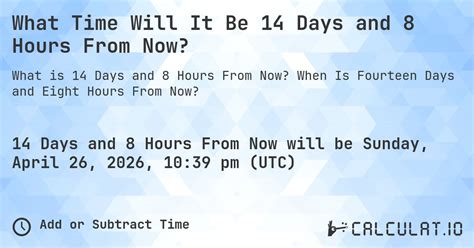 What Time Will It Be 14 Days And 8 Hours From Now Calculatio