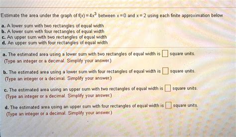 Get Answer Estimate The Area Under The Graph Of Flx 4x3 Between X0
