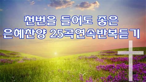 은혜로운 복음성가 모음 Ccm 잔잔한 감동 찬양 연속듣기 하나님의 축복이 가득한 찬양 모음 Youtube