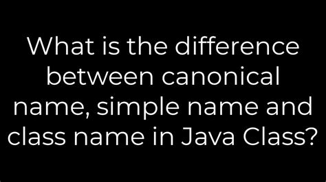 Javawhat Is The Difference Between Canonical Name Simple Name And Class Name In Java5solution