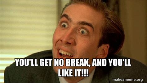 Youll Get No Break And Youll Like It Sarcastic Nicholas Cage