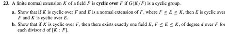 Solved A Finite Normal Extension K Of A Field F Is Cyclic Chegg