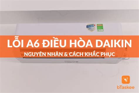 Lỗi A6 Điều Hòa Daikin Nguyên Nhân Và Cách Khắc Phục Btaskee