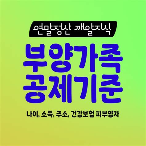 [연말정산 깨알지식]부양가족 공제기준 나이 소득 주소 건강보험 피부양자 기본공제대상자 네이버 블로그