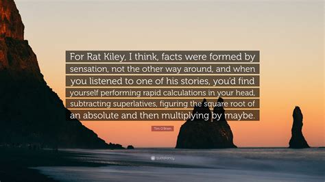 Tim Obrien Quote “for Rat Kiley I Think Facts Were Formed By