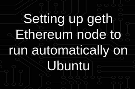 Setting Up Geth Ethereum Node To Run Automatically On Ubuntu Hiddentao Labs