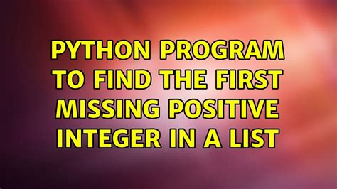 Python Program To Find The First Missing Positive Integer In A List 3