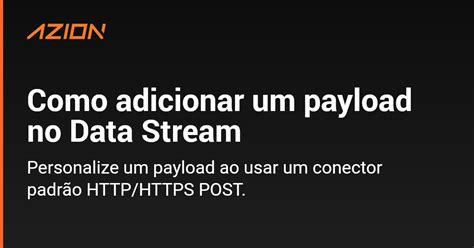 Como adicionar um payload no Data Stream Documentação Azion