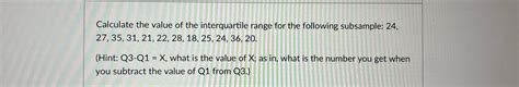 Solved Calculate The Value Of The Interquartile Range For Chegg