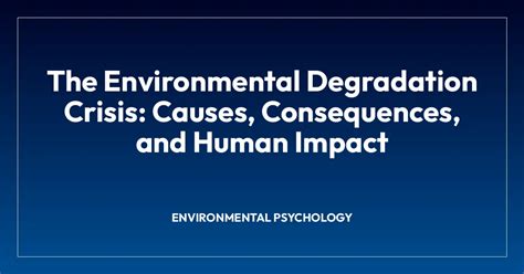 The Environmental Degradation Crisis: Causes, Consequences, and Human Impact • Psychology Town