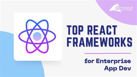 Top React Frameworks For Enterprise App Dev Keyhole Software