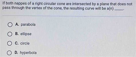 solved if both nappes of a right circular cone are intersected by a