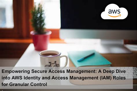 Empowering Secure Access Management A Deep Dive Into Aws Identity And Access Management Iam