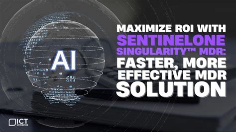 Maximize Roi With Sentinelone Singularity™ Mdr Faster More Effective Mdr Solution Ict