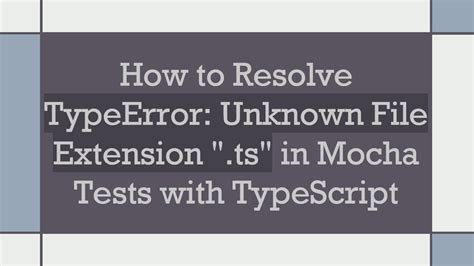 How To Resolve Typeerror Unknown File Extension Ts In Mocha Tests