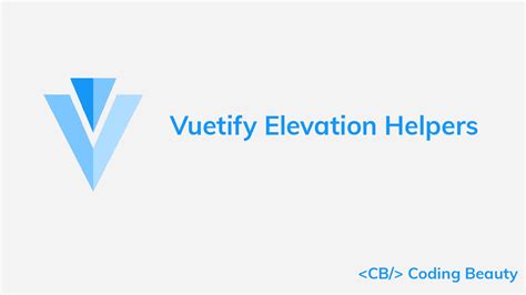 How To Use Vuetify Elevation Helpers Coding Beauty