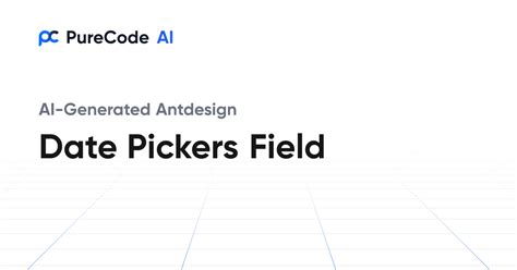 Build Great Antdesign Date Pickers Field Components Faster Using Ai Tools