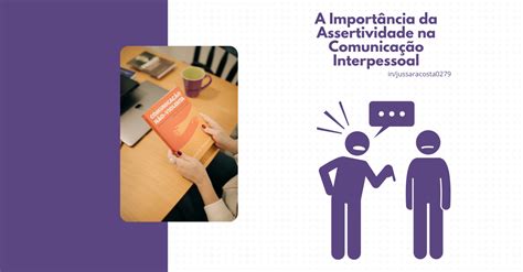 Por Que Aprender A Ser Assertivo Na Comunicação é Tão Importante