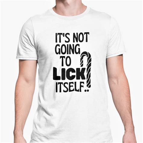 Its Not Going To Lick Itself T Shirt Rude Funny T Joke Present