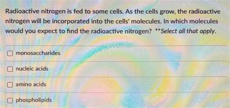 Solved Radioactive Nitrogen Is Fed To Some Cells As The