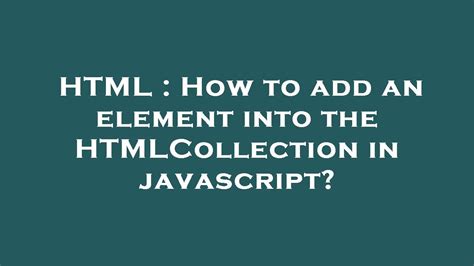 Html How To Add An Element Into The Htmlcollection In Javascript Youtube