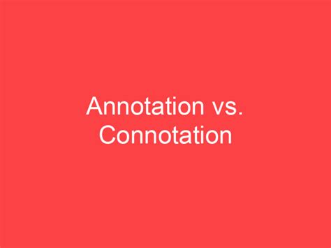 Annotation Vs Connotation Whats The Difference Main Difference