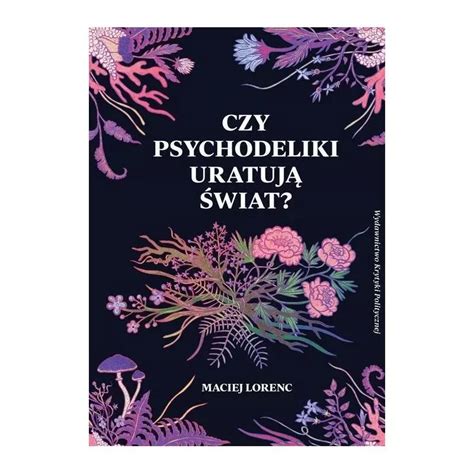 Książka Czy Psychodeliki Uratują Świat Maciej Lorenc