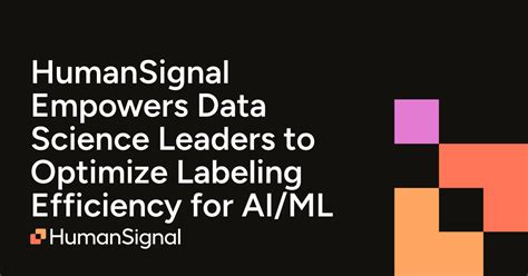 Humansignal Empowers Data Science Leaders To Optimize Labeling Efficiency For Ai Ml Humansignal