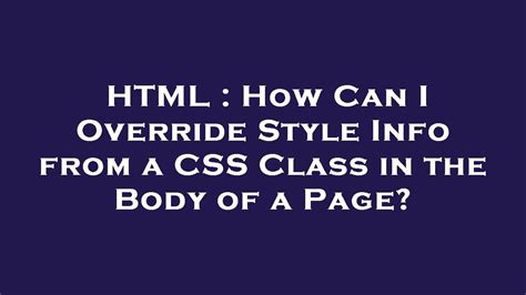 Html How Can I Override Style Info From A Css Class In The Body Of A