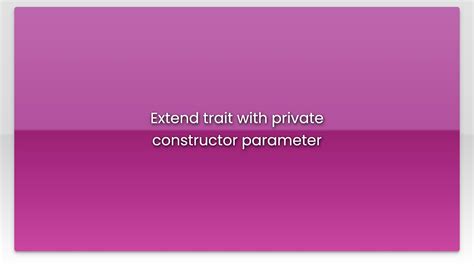 Extend Trait With Private Constructor Parameter Youtube