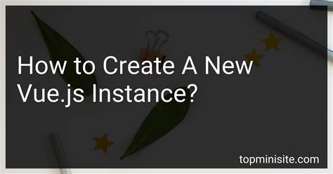 How to Create A New Vue.js Instance in 2025?