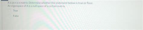 solved a is an nxn ﻿matrix determine whether the statement
