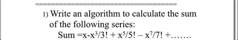 Solved 1 Write An Algorithm To Calculate The Sum Of The Chegg Com