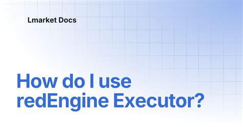 How Do I Use Redengine Executor Lmarket Docs