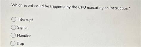 Solved Which Event Could Be Triggered By The Cpu Executing