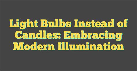 Light Bulbs Instead Of Candles Embracing Modern Illumination