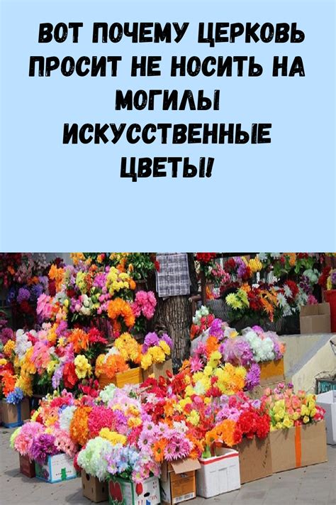 Вот почему церковь просит не носить на могилы искусственные цветы ...