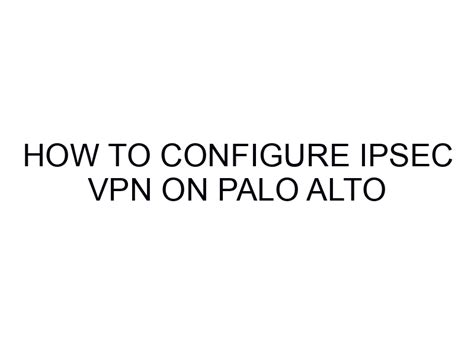 How To Configure Ipsec Vpn On Palo Alto Firewall Networking